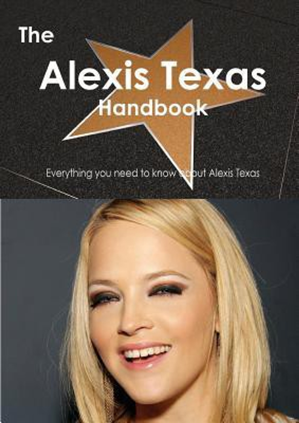The Alexis Texas Handbook Everything You Need To Know About Alexis Texas Buy The Alexis
