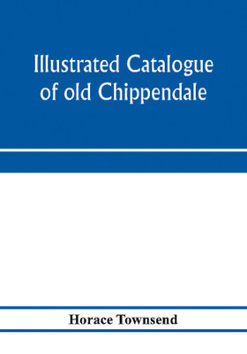 Illustrated catalogue of old Chippendale, Sheraton and Hepplewhite ...