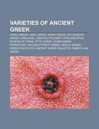 Varieties of Ancient Greek: Doric Greek, Ionic Greek, Koine Greek ...