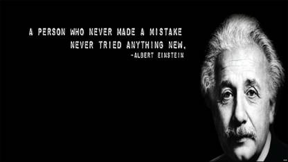 ALBERT EINSTEIN-"A PERSON WHO NEVER MADE A MISTAKE NEVER TRIED ANYTHING ...