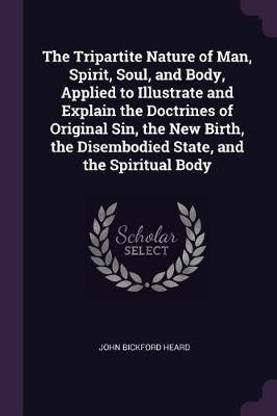 The Tripartite Nature of Man, Spirit, Soul, and Body, Applied to ...
