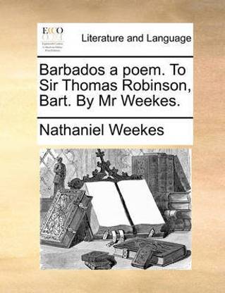 Barbados a Poem. to Sir Thomas Robinson, Bart. by MR Weekes.: Buy ...