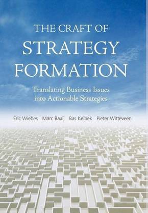 The Craft of Strategy Formation - Translating Business Issues into ...