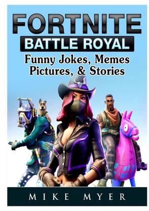 Fortnite Battle Royal Funny Jokes, Memes, Pictures, & Stories: Buy ...