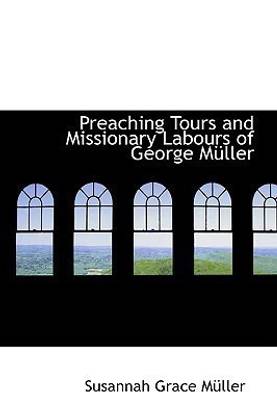 Preaching Tours and Missionary Labours of George Muller: Buy Preaching ...