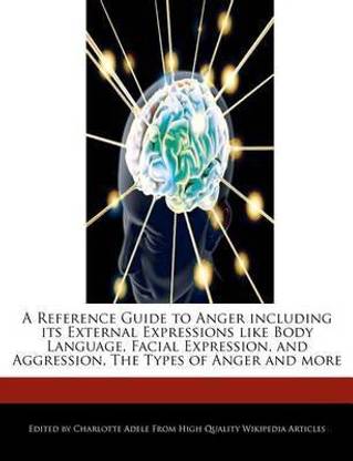 A Reference Guide to Anger Including Its External Expressions Like Body ...