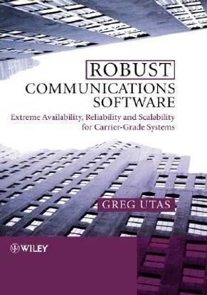 Robust Communications Software - Extreme Availability, Reliability and Scalability for Carrier ...