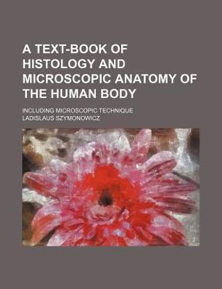 A Text-Book of Histology and Microscopic Anatomy of the Human Body ...
