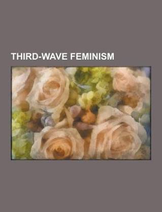 Third-Wave Feminism: Buy Third-Wave Feminism by Source Wikipedia at Low ...