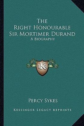 The Right Honourable Sir Mortimer Durand: Buy The Right Honourable Sir ...