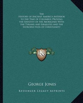 The History of Ancient America Anterior to the Time of Columbus ...