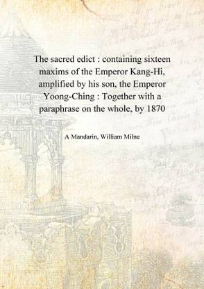 The sacred edict : containing sixteen maxims of the Emperor Kang-Hi ...
