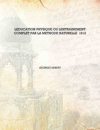 Leducation physique ou Lentrainement complet par la methode naturelle ...