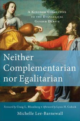 Neither Complementarian nor Egalitarian - A Kingdom Corrective to the ...