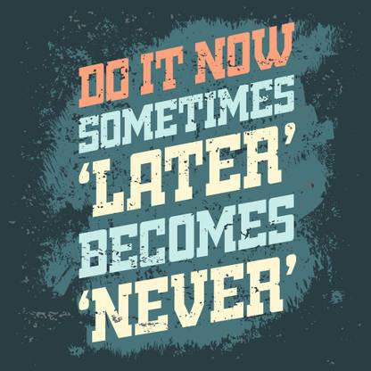 do it now sometimes later becomes never |Motivational Poster ...