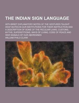 The Indian Sign Language; With Brief Explanatory Notes of the Gestures ...