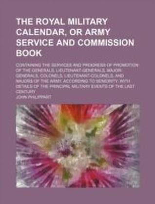 The Royal Military Calendar, or Army Service and Commission Book Volume ...