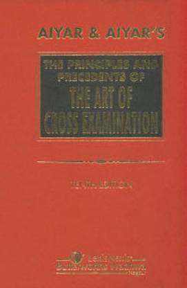 Aiyar and Aiyar's the Principles and Precedents of the Art of Cross ...