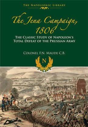 Jena Campaign. 1806: The Classic Study of Napoleon's Defeat of the ...