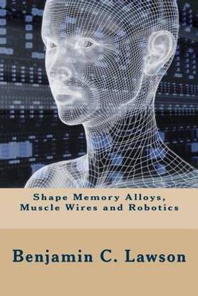Shape Memory Alloys, Muscle Wires and Robotics: Buy Shape Memory Alloys ...