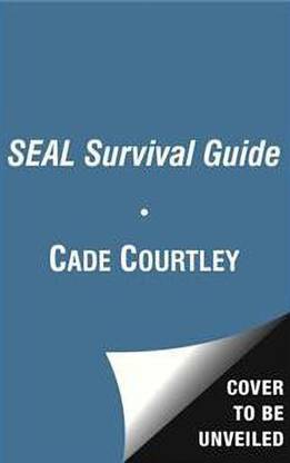 SEAL Survival Guide: A Navy SEAL's Secrets To Surviving Any Disaster ...