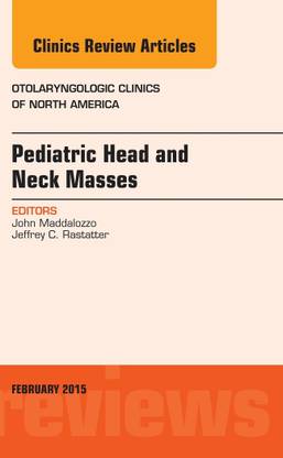 Pediatric Head and Neck Masses, An Issue of Otolaryngologic Clinics of ...
