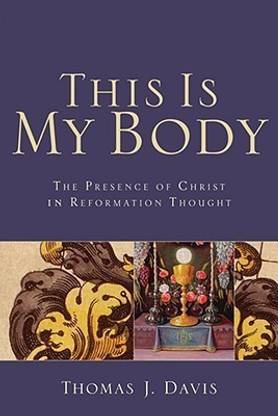 This Is My Body The Presence of Christ in Reformat ion Thought: Buy ...