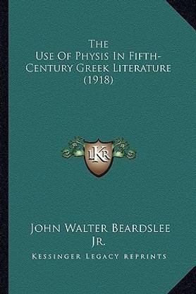 The Use of Physis in Fifth-Century Greek Literature (1918): Buy The Use ...
