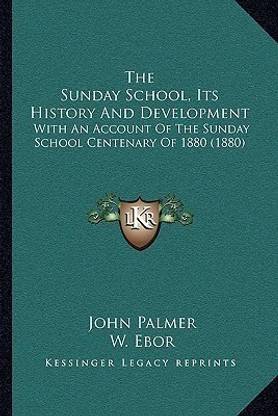 The Sunday School, Its History And Development: Buy The Sunday School ...