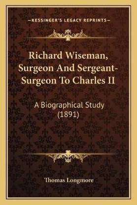 Richard Wiseman, Surgeon And Sergeant-Surgeon To Charles II: Buy ...