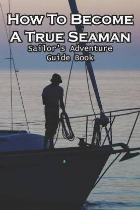 How To Become A True Seaman Sailor_s Adventure Guide Book: Buy How To ...