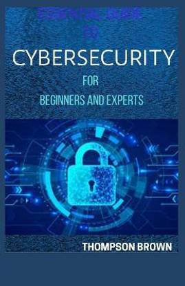 Essential Guide to Cybersecurity for Beginners and Experts: Buy ...