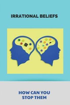Irrational Beliefs- How Can You Stop Them: Buy Irrational Beliefs- How ...