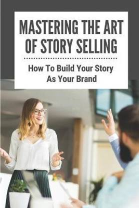 Mastering The Art Of Story Selling: Buy Mastering The Art Of Story ...