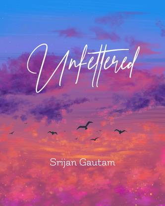 Unfettered: Buy Unfettered by Srijan Gautam at Low Price in India ...