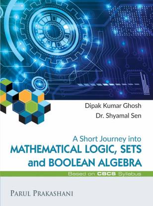 A SHORT JOURNEY INTO MATHEMATICAL LOGIC, SETS AND BOOLEAN ALGEBRA: Buy ...