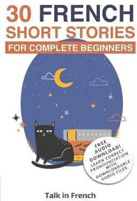 30 French Short Stories for Complete Beginners: Buy 30 French Short ...