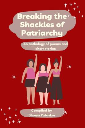 Breaking the Shackles of Patriarchy - An anthology of poems and short ...