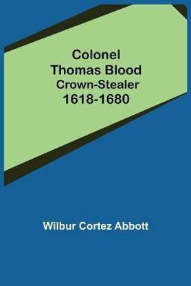Colonel Thomas Blood; Crown-stealer 1618-1680: Buy Colonel Thomas Blood ...