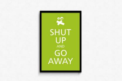 Posterhouzz Shut Up and Go Away Fine Art Print - Quotes & Motivation ...