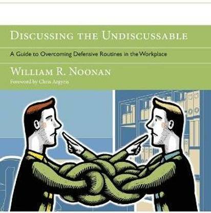 Discussing the Undiscussable - A Guide to Overcoming Defensive Routines ...