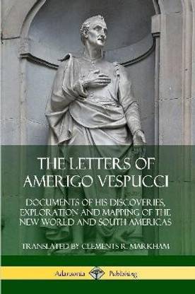 The Letters of Amerigo Vespucci: Documents of his Discoveries ...