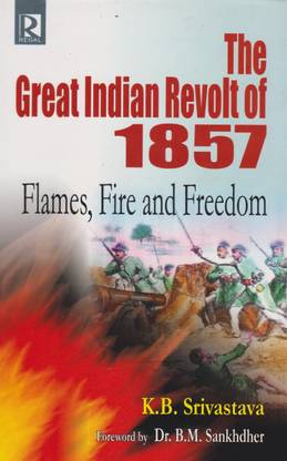The Great Indian Revolt of 1857: Flames, Fire and Freedom: Buy The ...