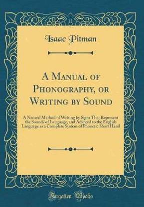 A Manual of Phonography, or Writing by Sound: A Natural Method of ...