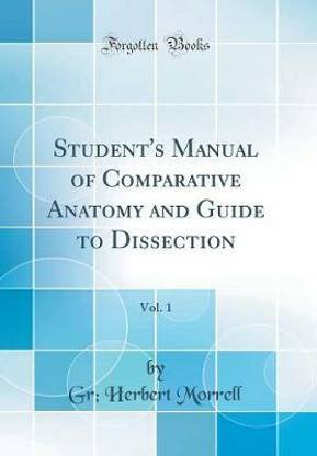 Student's Manual of Comparative Anatomy and Guide to Dissection, Vol. 1 ...