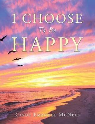 I Choose to Be Happy: Buy I Choose to Be Happy by McNell Clyde Emanuel ...