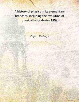 A history of physics in its elementary branches, including the ...