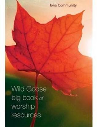 The Wild Goose Big Book of Worship Resources: Buy The Wild Goose Big ...