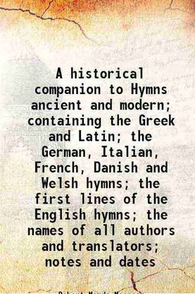 A historical companion to Hymns ancient and modern; containing the ...