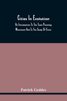 Cities In Evolution; An Introduction To The Town Planning Movement And ...